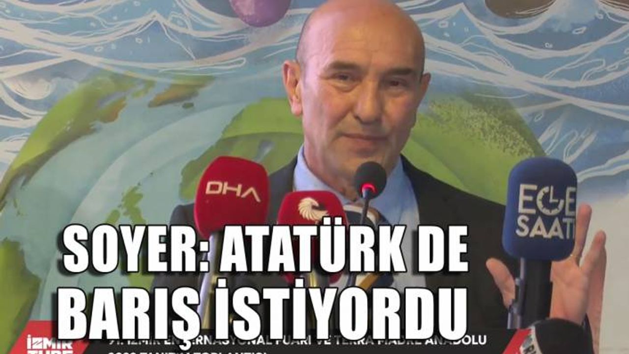 Soyer: Atatürk de barış istiyordu - Dokuz Eylül | Güncel İzmir Haberleri