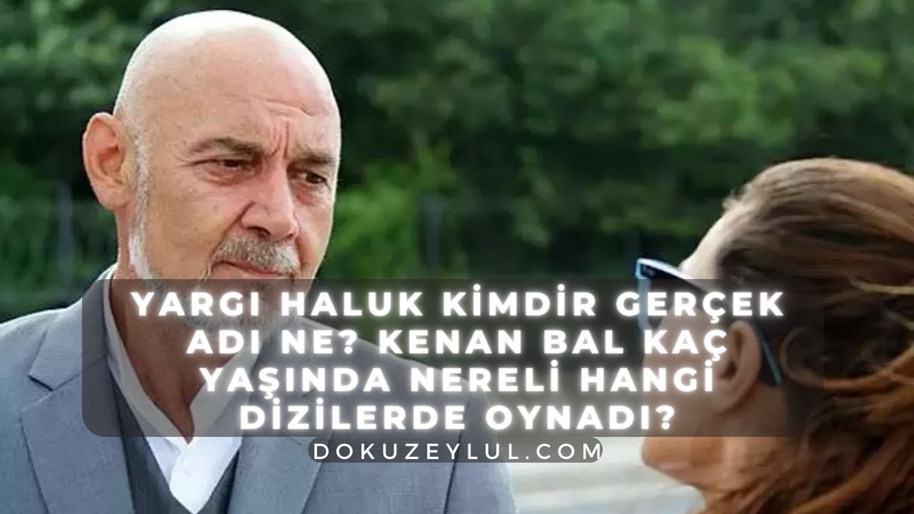 Yargı Haluk kimdir Gerçek adı ne? Kenan Bal kaç yaşında nereli hangi ...