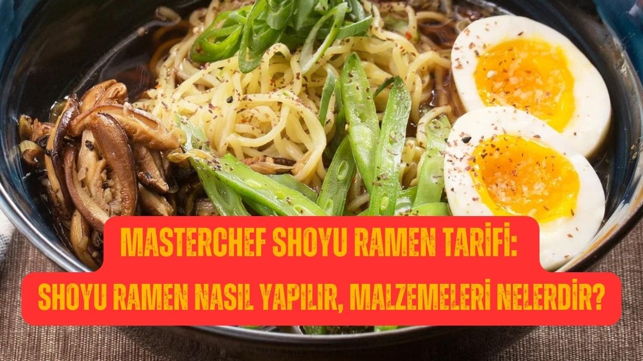 MasterChef shoyu ramen tarifi: Shoyu ramen nasıl yapılır, malzemeleri ...