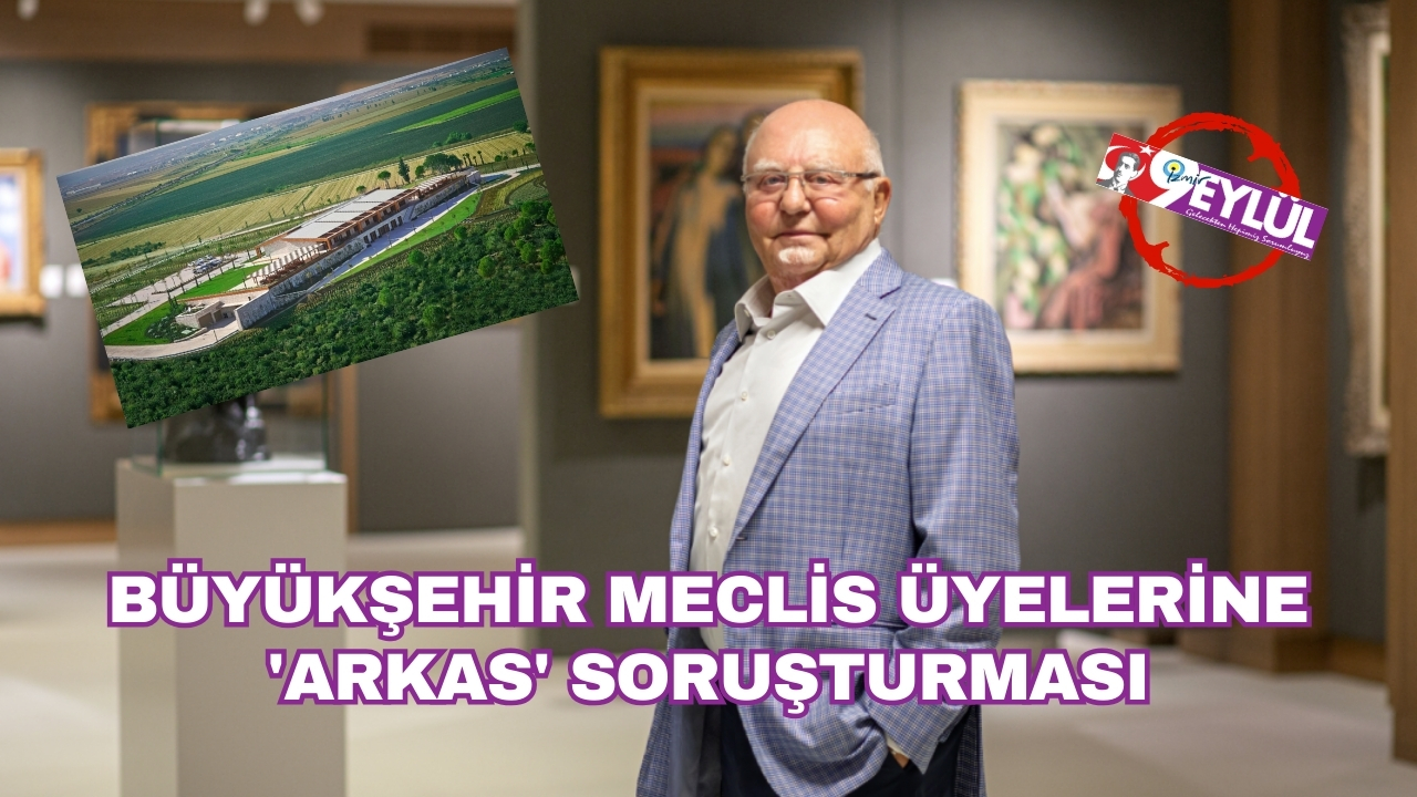 Büyükşehir Meclis Üyelerine 'Arkas' Soruşturması - Dokuz Eylül - Güncel İzmir Haberleri